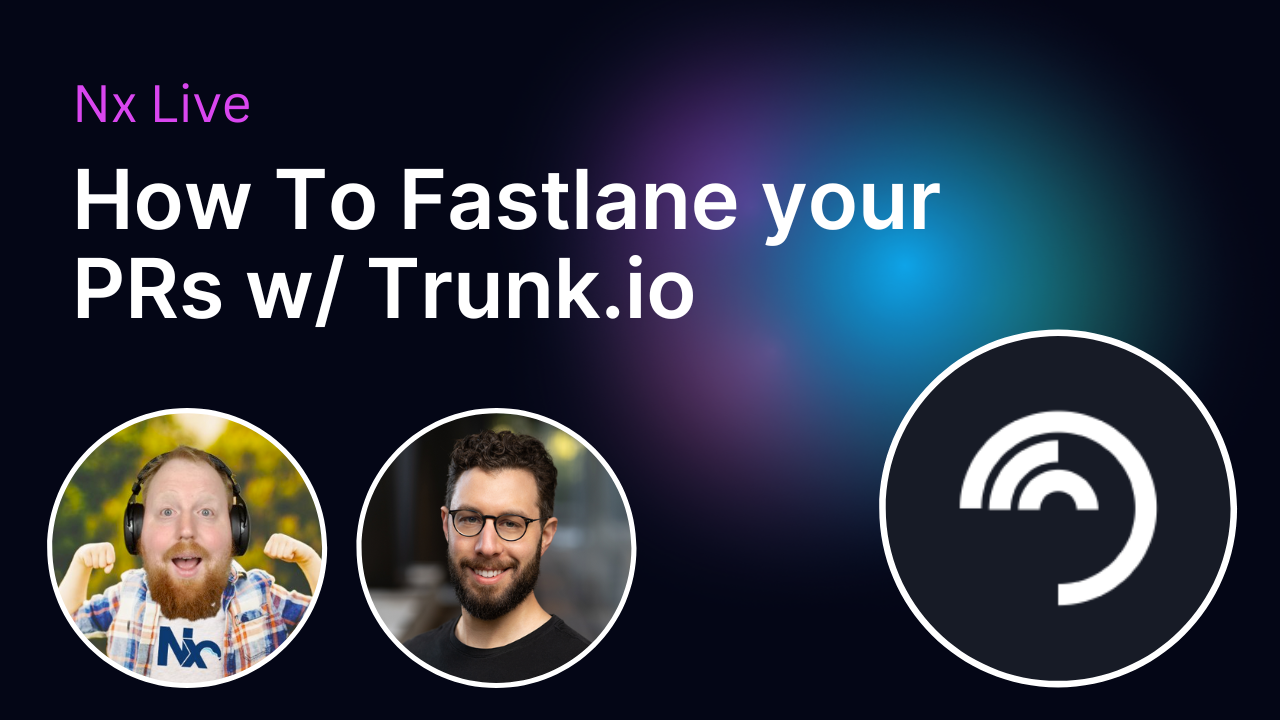 How to Fast-Track Your PRs with Trunk.io | Nx Live | Nx Blog